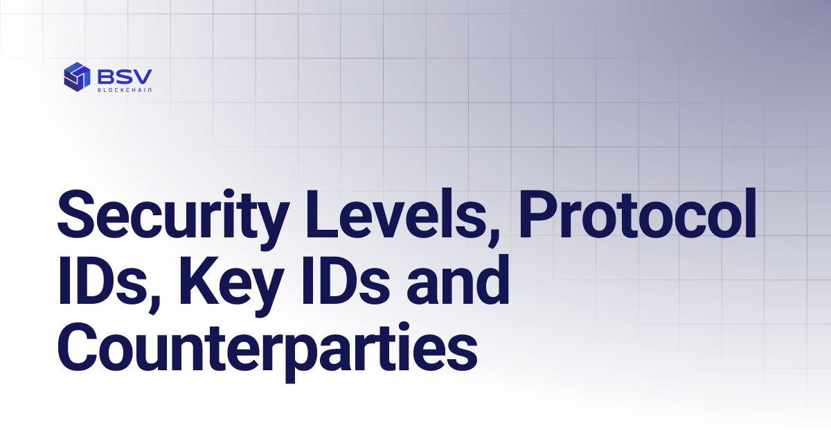 Security Levels, Protocol IDs, Key IDs and Counterparties | BRC