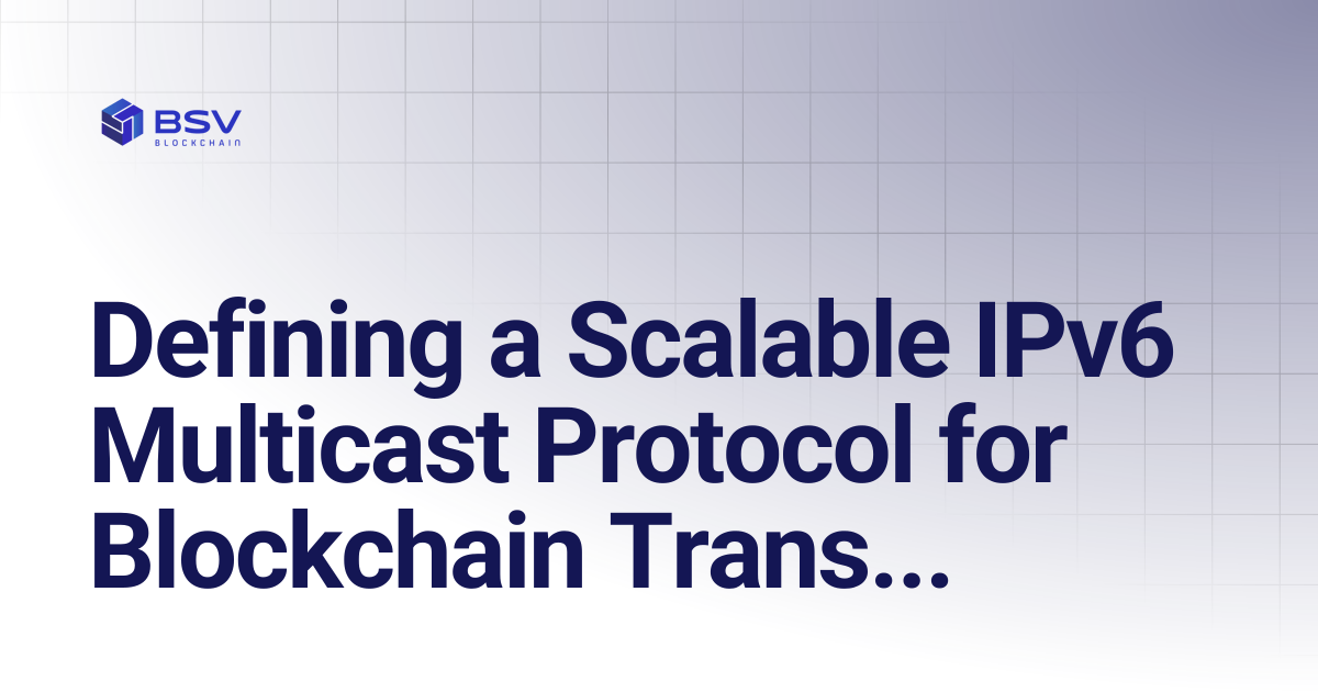 Defining a Scalable IPv6 Multicast Protocol for Blockchain Transaction ...